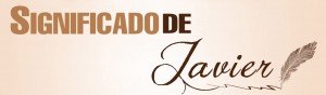 Significado de Javier - Significado de los nombres