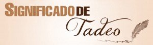 Significado de Tadeo - Significado de los nombres
